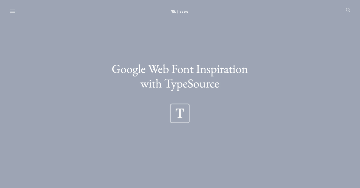 Google Web Font Inspiration with TypeSource | Tobias Ahlin